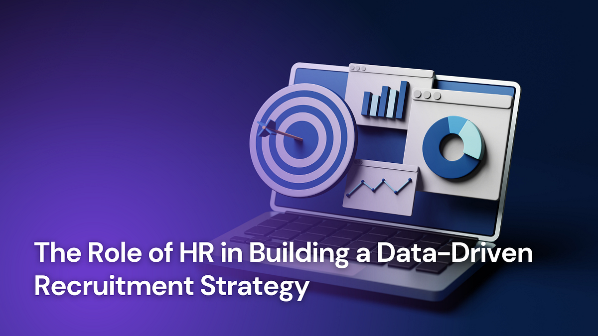 Empowering Talent Acquisition: The Strategic Role of HR in Building a Data-Driven Recruitment ...