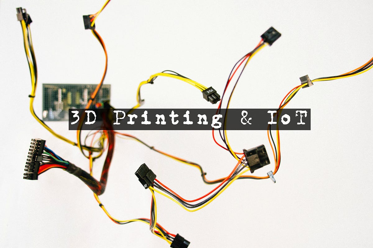 3D Printing and the Internet of Things (IoT) | by Itamar Yona | Medium