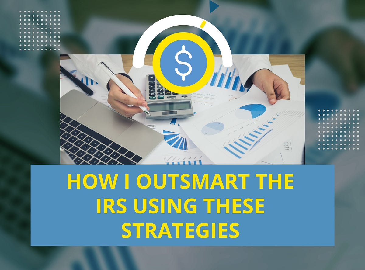 How I Outsmart the IRS using these strategies | by Win_At_Wealth | Feb ...