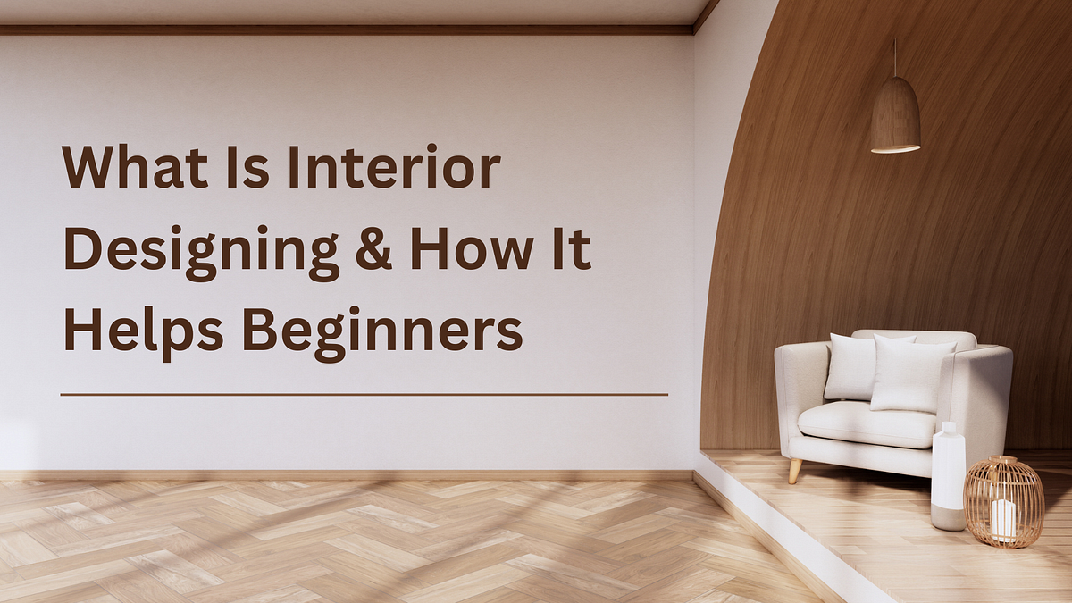 What Is Interior Designing & How It Helps Beginners | by Ivy + Finch ...
