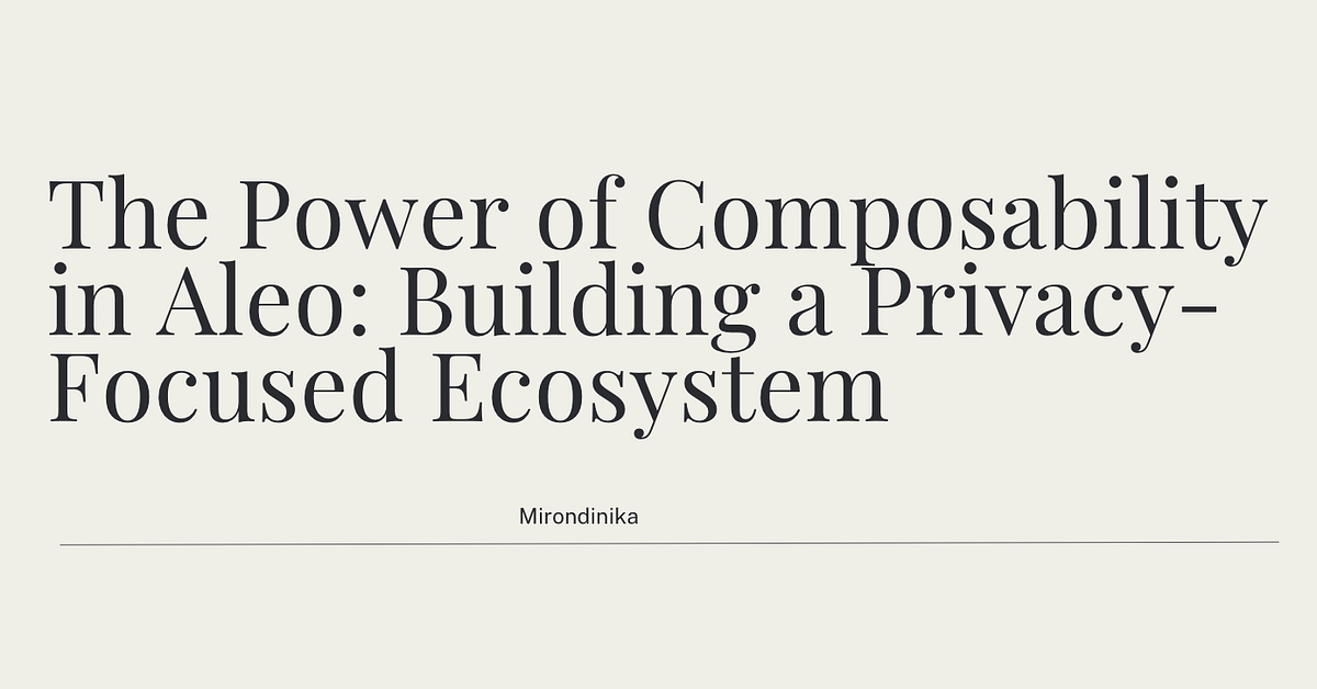The Power of Composability in Aleo: Building a Privacy-Focused ...
