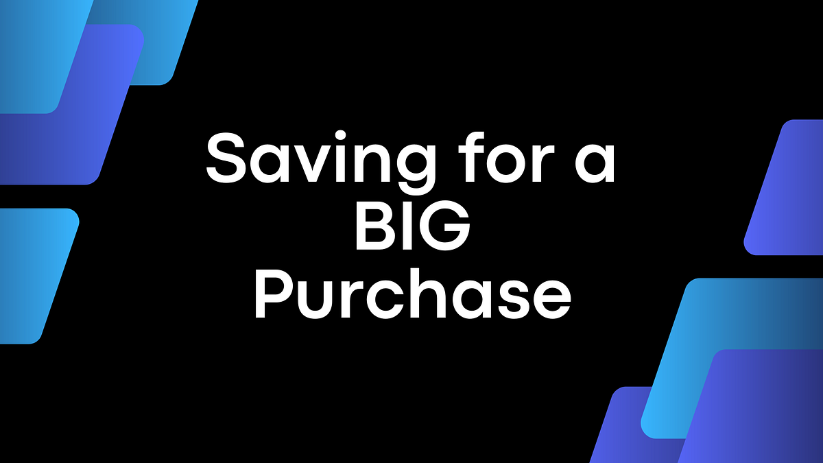 Saving for Big Purchases:. How to Plan Ahead Without Derailing… | by ...