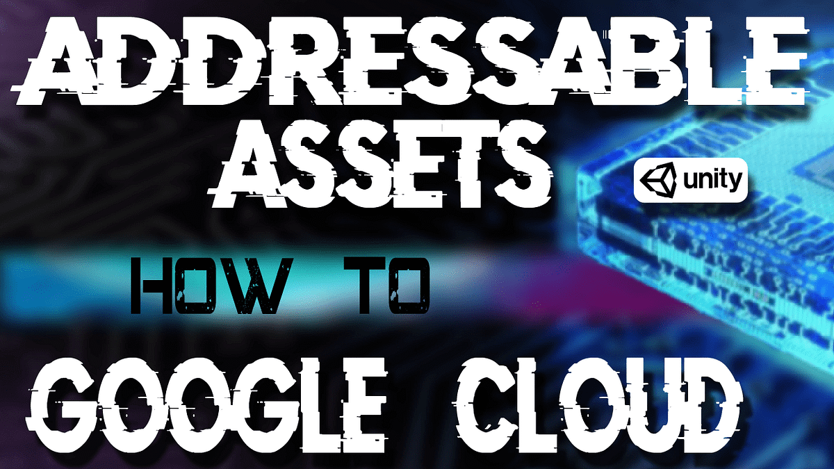 How-to use Unity3D Addressable Assets with Google Cloud Services | by Badger Dox | Medium