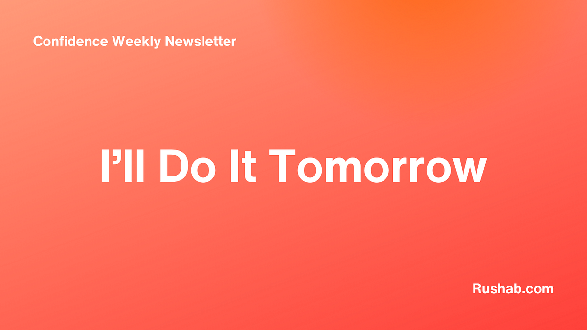 I’ll Do It Tomorrow. Hello Friends! | by Rushab Kamdar | Medium