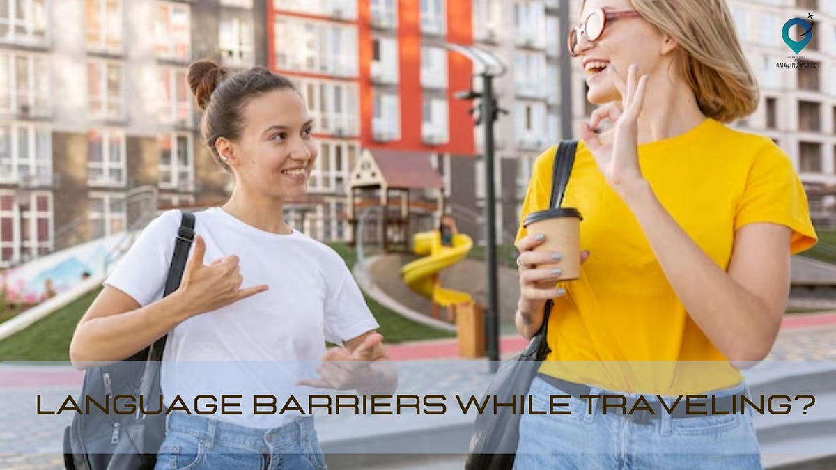 How Can I Overcome Language Barriers While Traveling? - Amazingworld ...