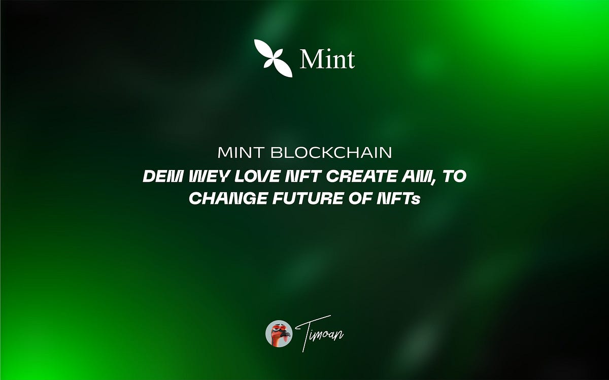 MINT BLOCKCHAIN: DEM WEY LOVE NFT CREATE AM, TO CHANGE FUTURE OF NFTs | by Freke Cletus | Jul ...