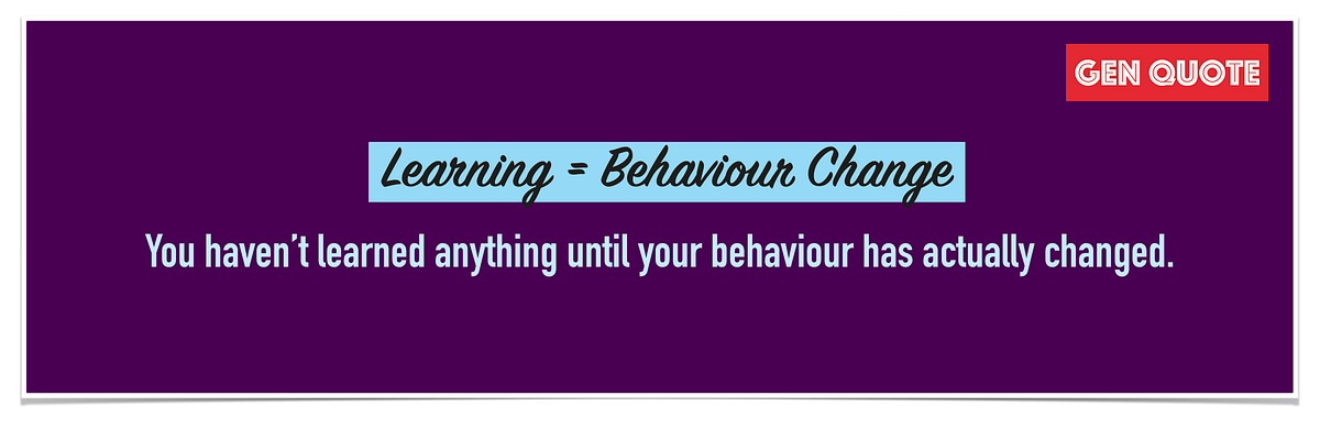 Learning = Behaviour Change. When we are asking “What did I learn… | by ...