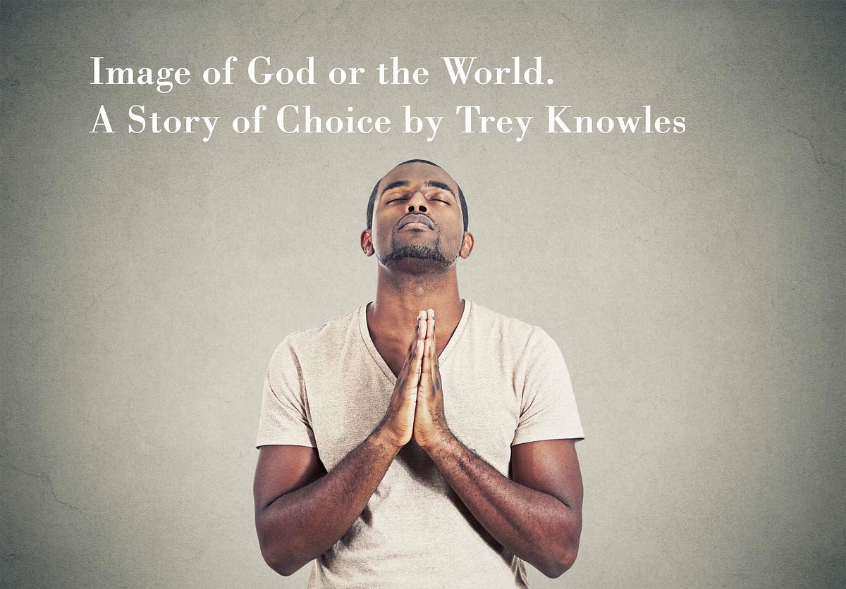 Image of God or the World. A Story of Choice by Trey Knowles | by Trey ...