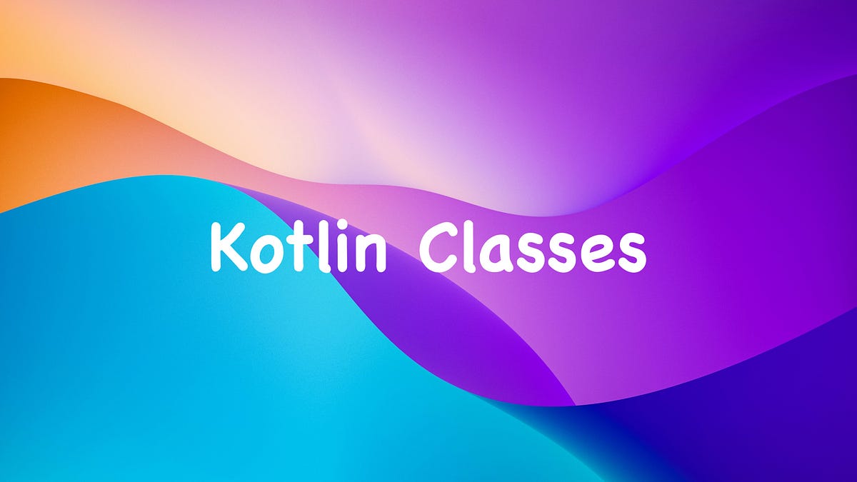 Understanding ‘12 Different Types Of Kotlin Classes With Real Use
