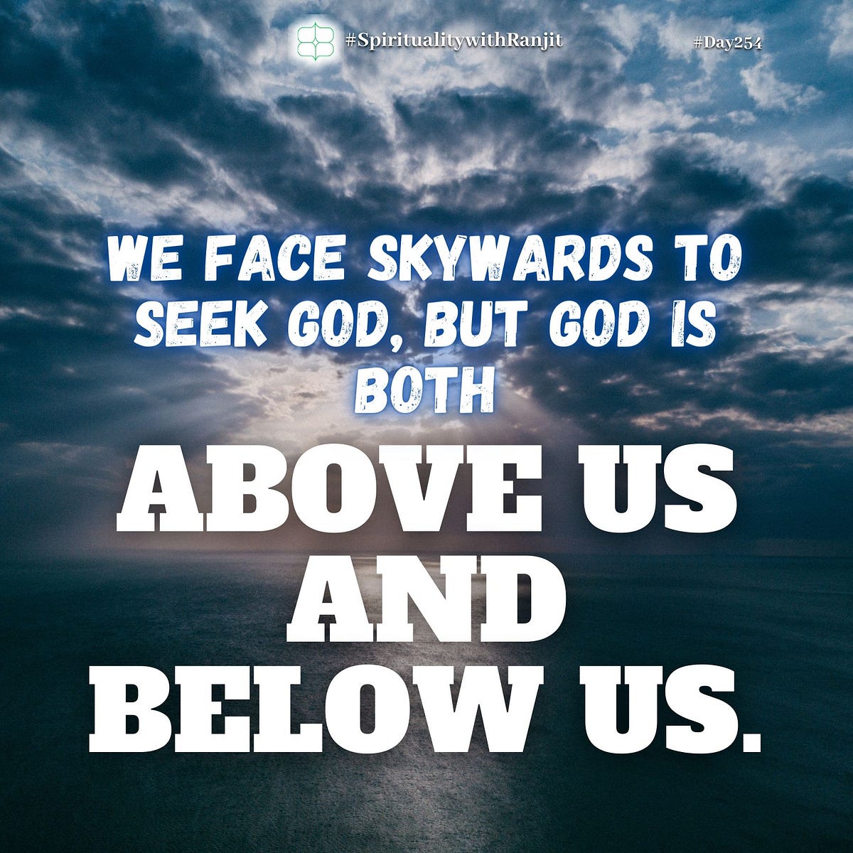 We face skywards to seek God, but God is both above us and below us ...