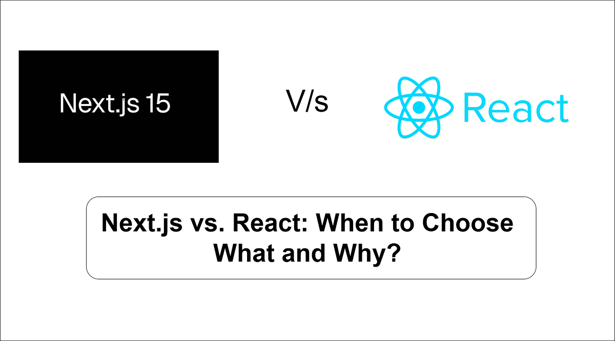 Next.js vs. React: When to Choose What and Why? | by Sagar Sangwan | Apr, 2025 | JavaScript in ...
