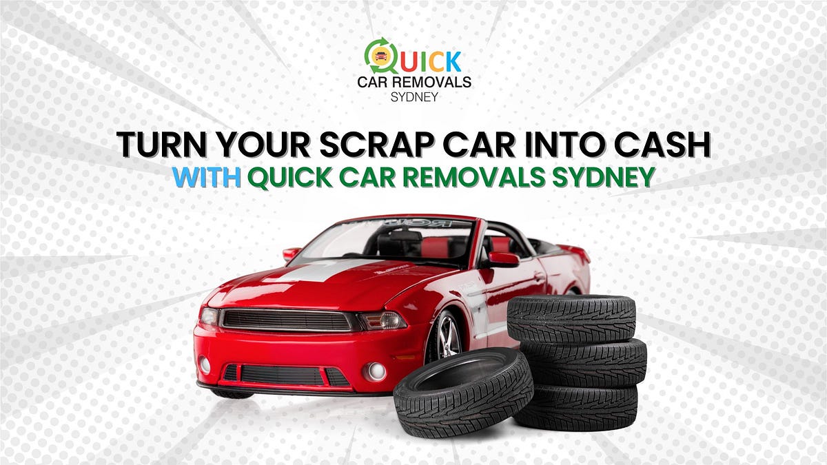 Turn Your Scrap Car into Cash with Quick Car Removals Sydney | by Quick ...