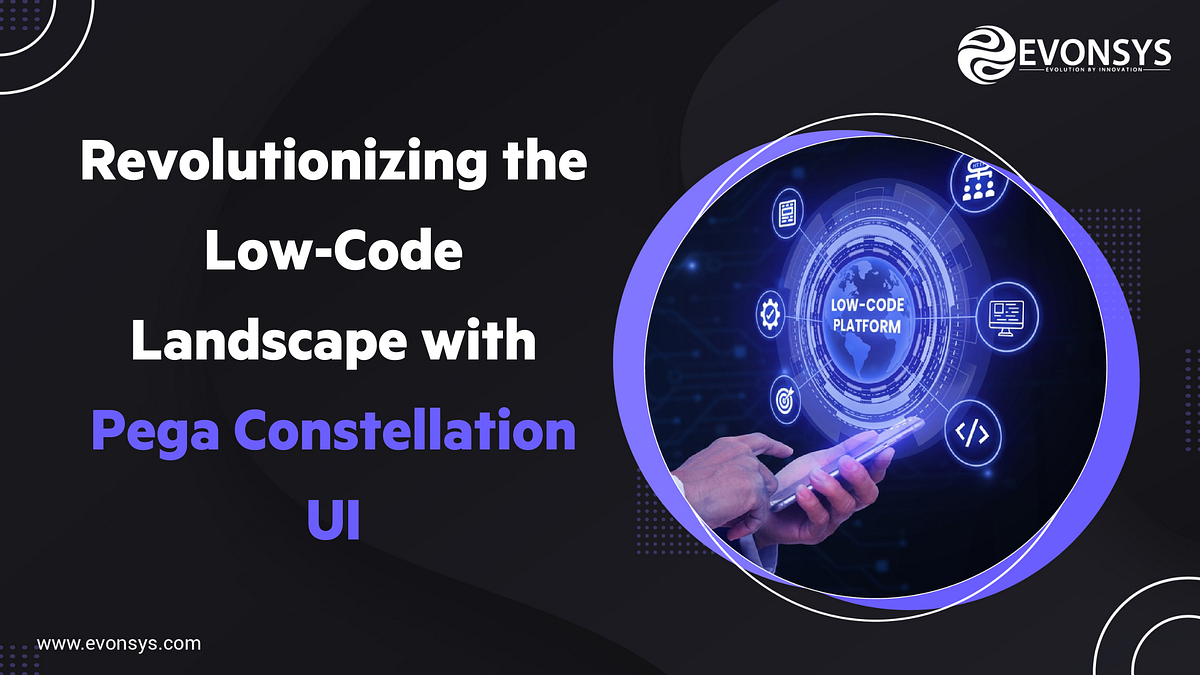 Revolutionizing the Low-Code Landscape with PEGA Constellation UI | EvonSys
