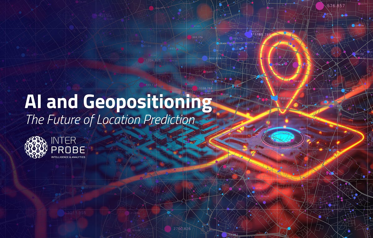 AI and Geopositioning: The Future of Location Prediction | by InterProbe Information ...