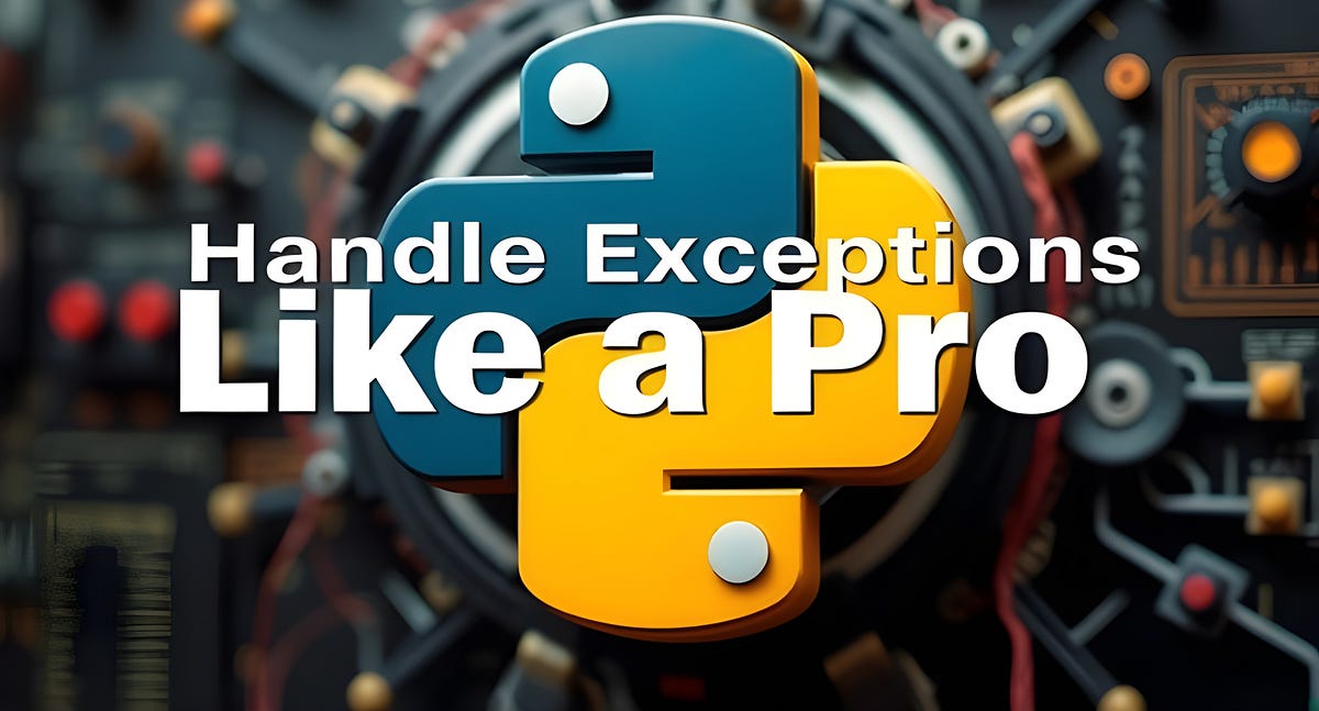 How to Handle Exceptions in Python Like a Pro | Towards Dev
