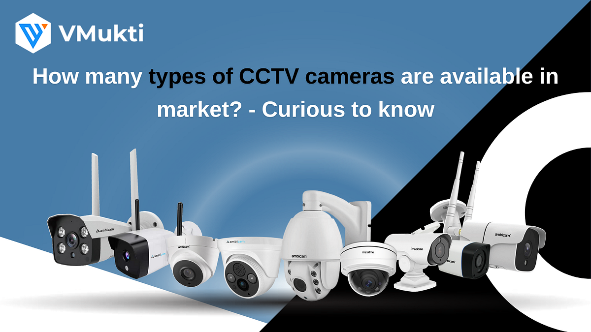 How many types of CCTV cameras are available in market? — Curious to ...