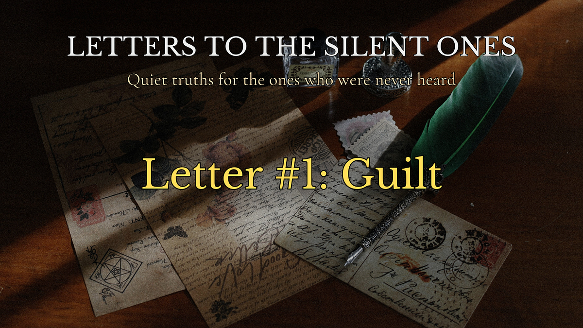 Letter #1: Guilt — You Are Not What You Felt | Letters to the Silent Ones