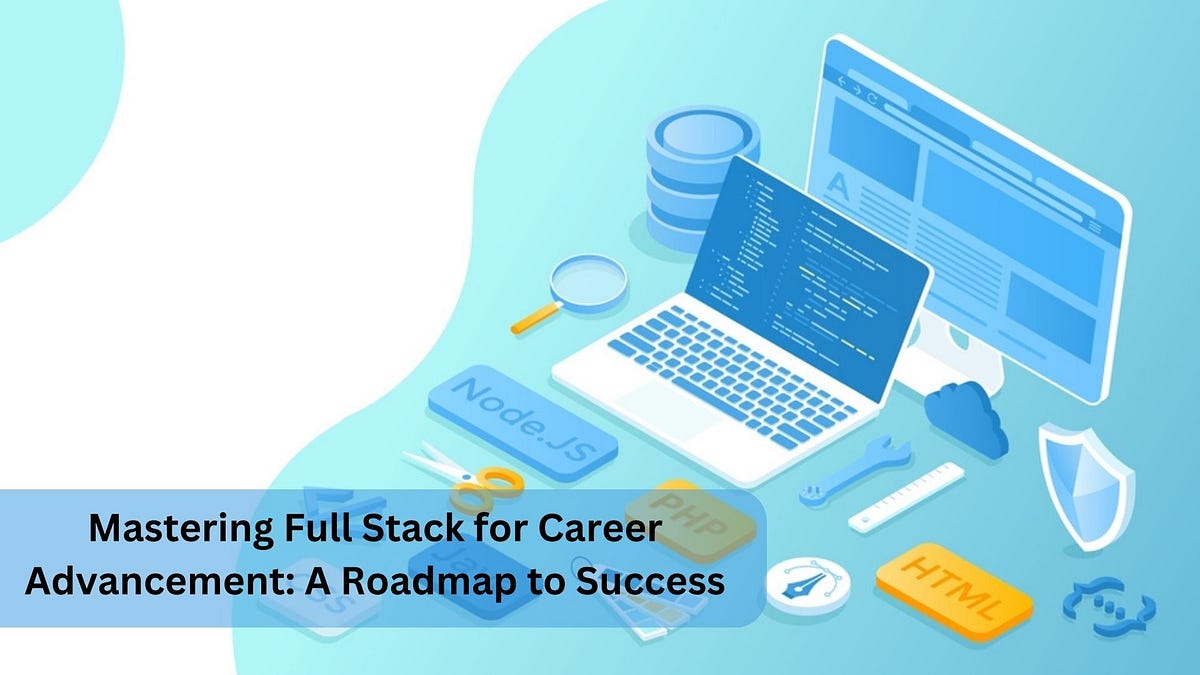 Mastering Full Stack for Career Advancement: A Roadmap to Success | by ...
