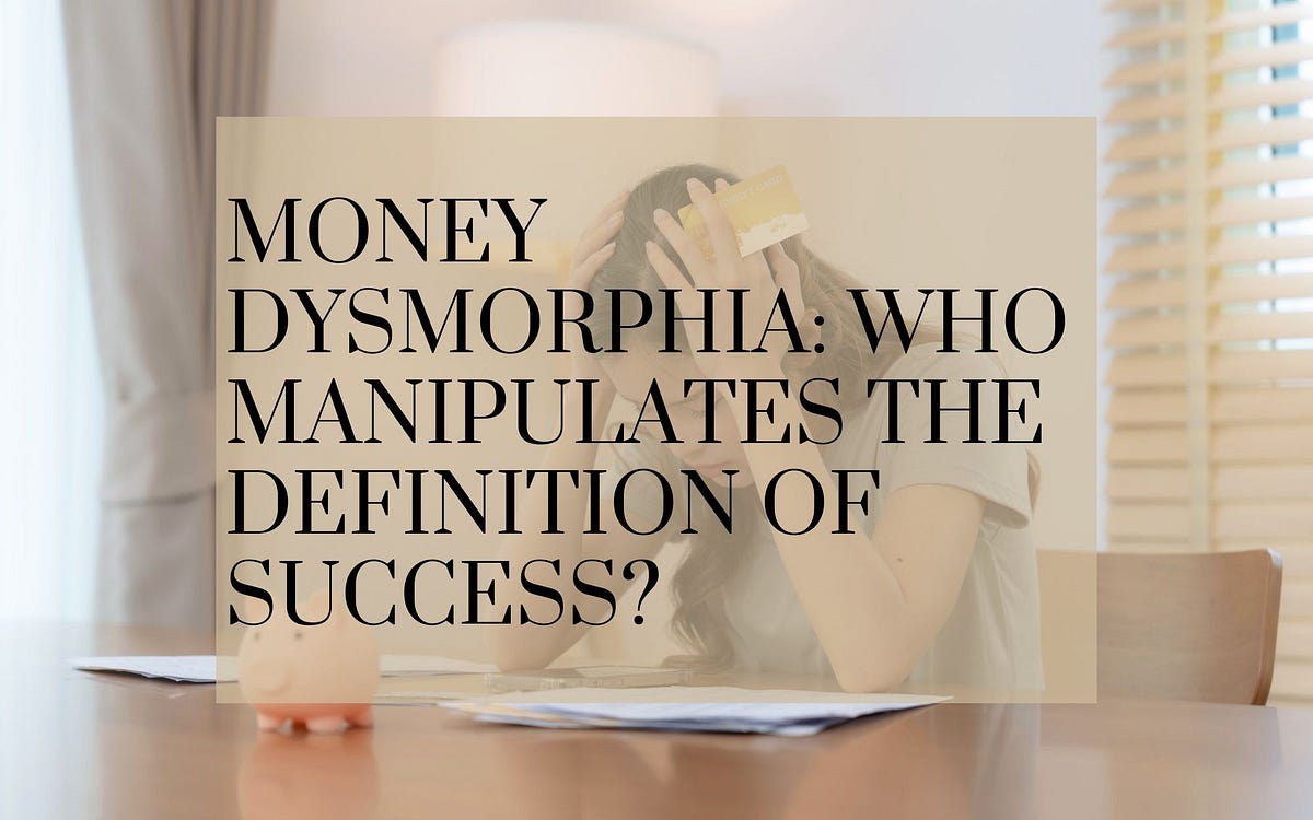 Money Dysmorphia: Who Manipulates the Definition of Success? | by Evie ...