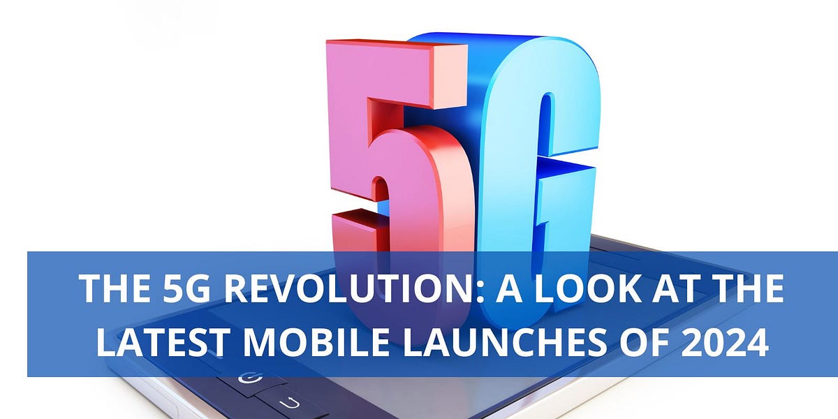 The 5G Revolution: A Look at the Latest Mobile Launches of 2024 | by ...