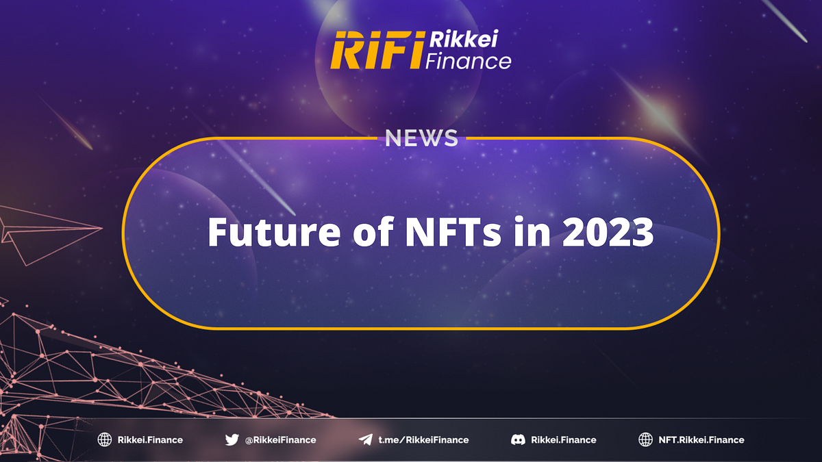 Future of NFTs in 2023. NFTs nearly overnight became a… | by Rikkei Finance | Rikkei Finance ...