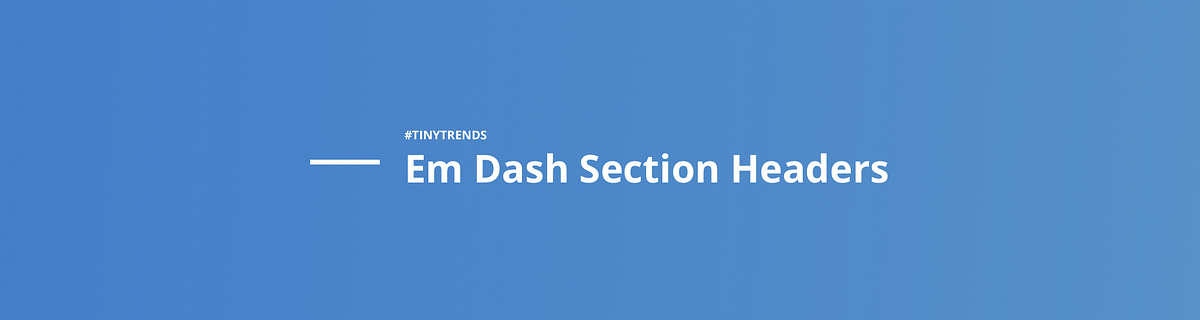 Design Trend: Em Dash Section Headers | by Christian Beck | UX Power ...