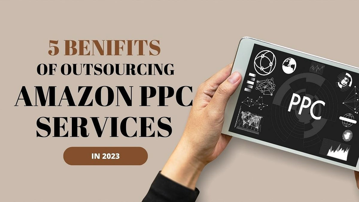 Benefits Of Outsourcing Amazon PPC Services In 2023 - Amazon Experts ...