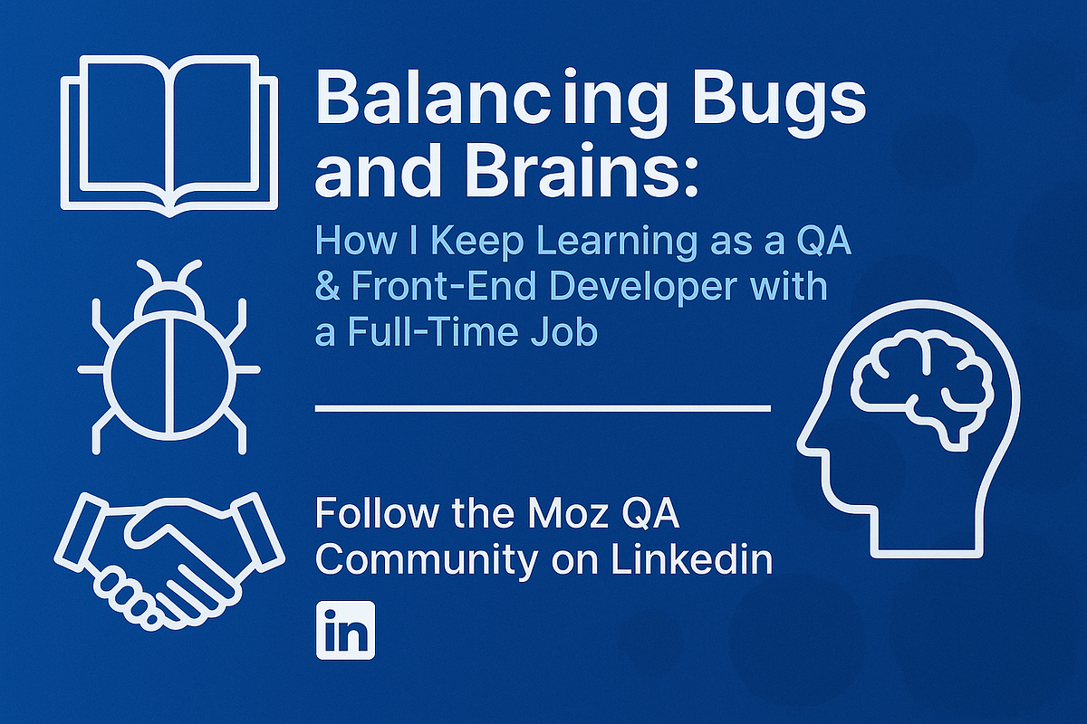 📘 Balancing Bugs and Brains: How I Keep Learning as a QA & Front-End Developer with a Full-Time ...
