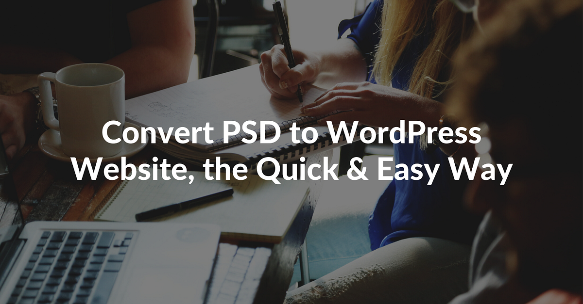 How to Convert PSD to WordPress - the Quick & Easy Way | Medium