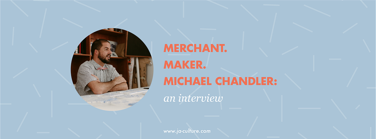 Merchant; Maker; Michael Chandler — an interview. | by JA-Culture | Medium