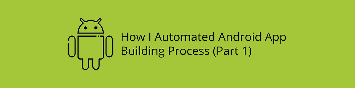 How I Automated Android App Building Process (Part 1) | by Md. Ehsanul ...