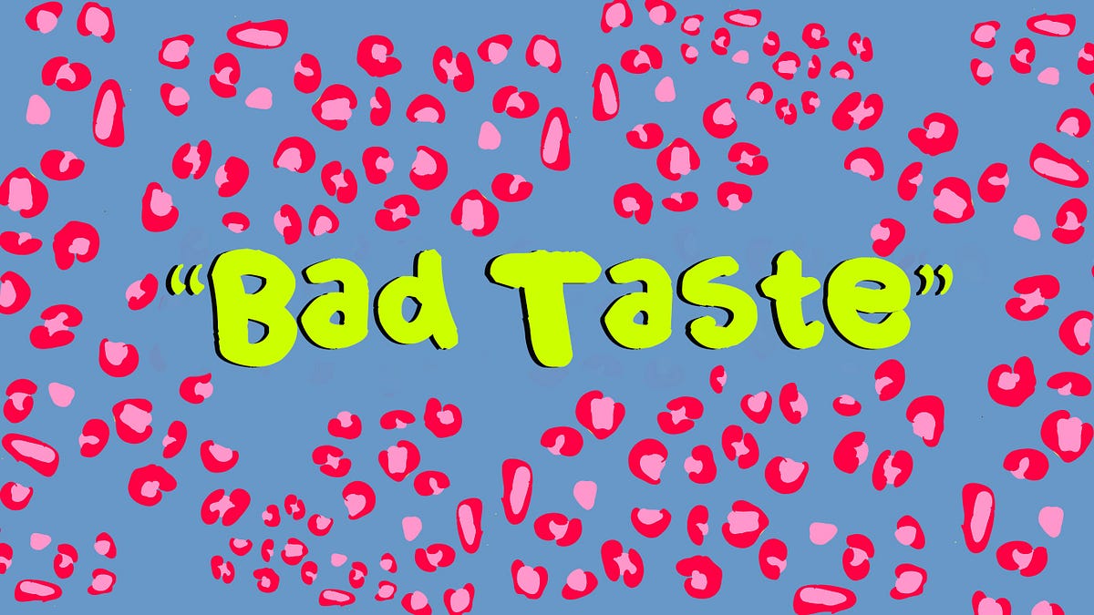‘Bad Taste’ is Good Taste.. In the past decade, the worst thing… | by ...