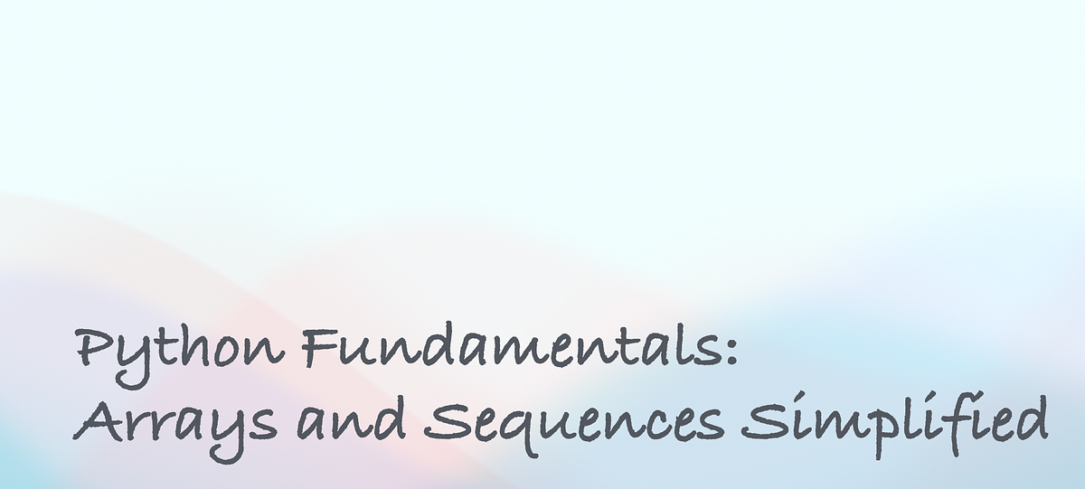 Python Fundamentals: Arrays and Sequences Simplified | by Code_Blooded | Medium