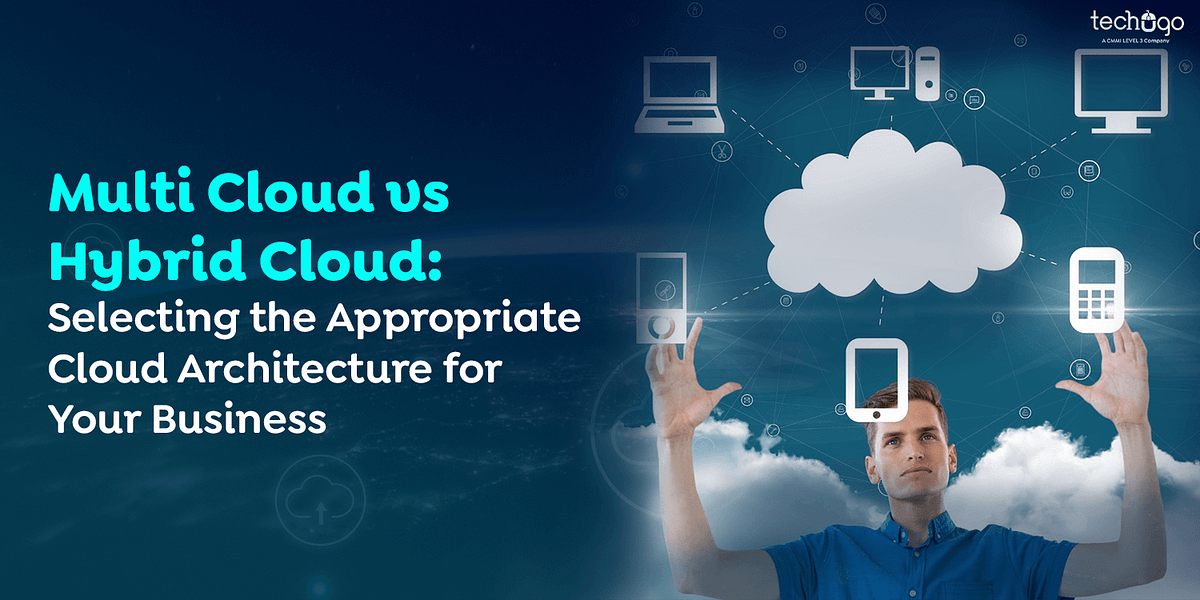 Multi Cloud Vs Hybrid Cloud Selecting The Appropriate Cloud