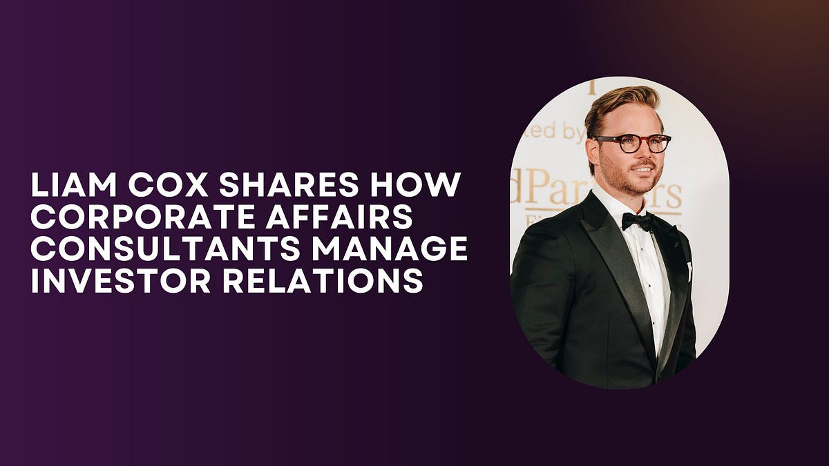 Liam Cox Shares How Corporate Affairs Consultants Manage Investor ...