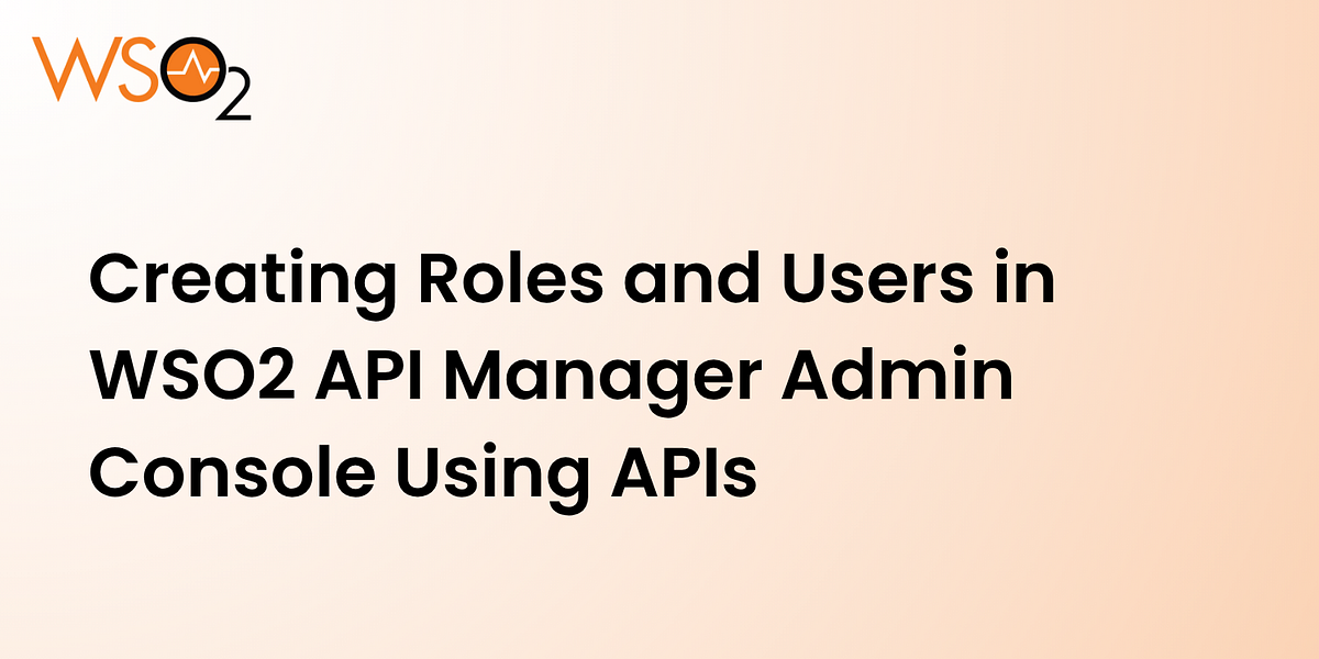 Creating Roles and Users in WSO2 API Manager Admin Console Using APIs | by Aruna Priyadarshana ...