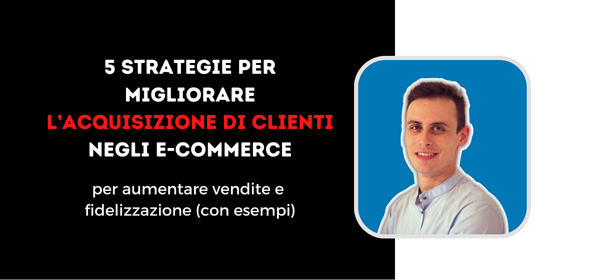 5 strategie per migliorare l’acquisizione di clienti negli e-commerce ...