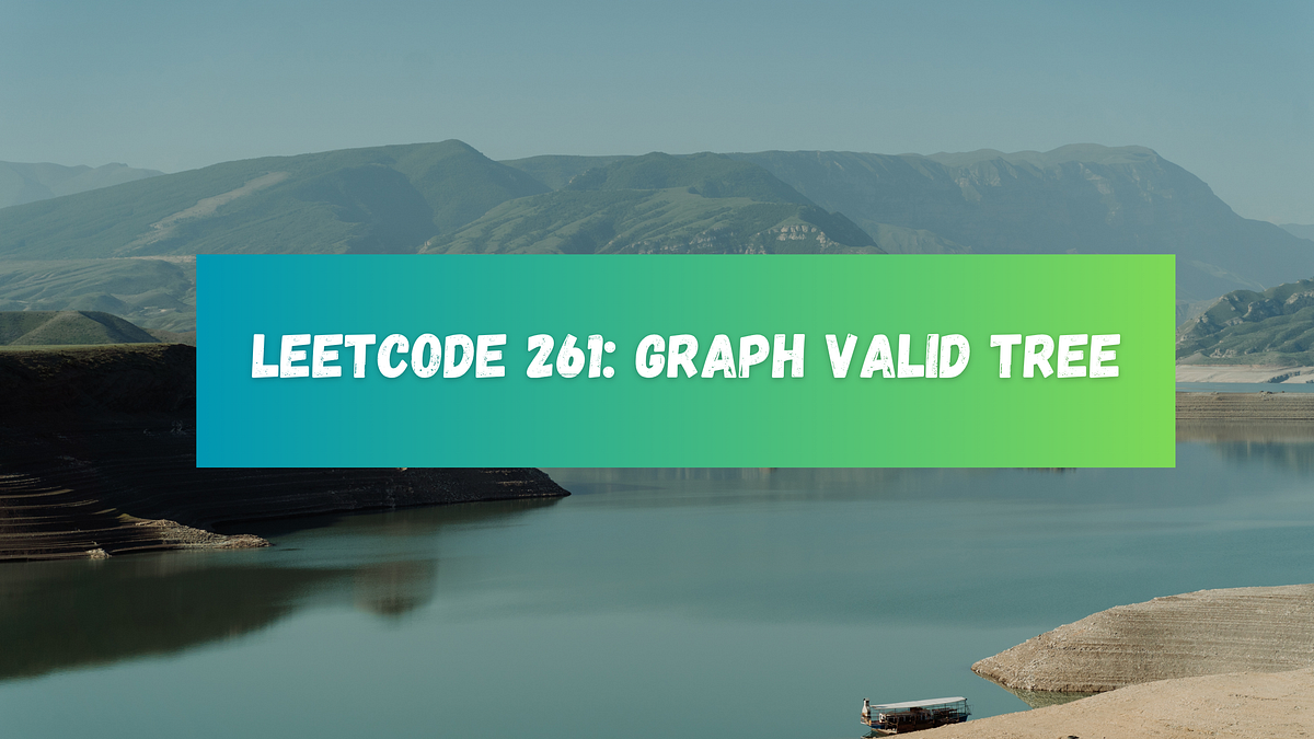 🌳 LeetCode 261: Graph Valid Tree — Mastering Tree Validation in Graphs | by Aditi Saxena ...