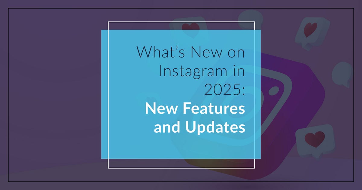 What’s New on Instagram in 2025: New Features and Updates | by ...