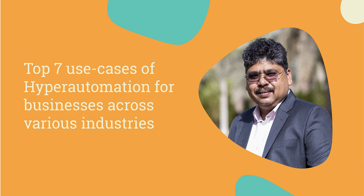 Top 7 Use Cases Of Hyperautomation For Businesses Across Various Industries By Gunasundaram
