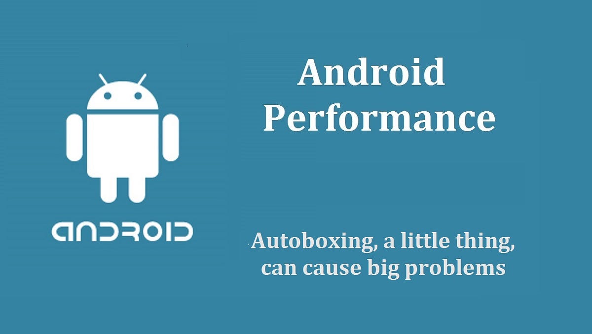 Autoboxing A Little Thing Can Cause Big Problems For Android App Performance By Ankit Sinhal