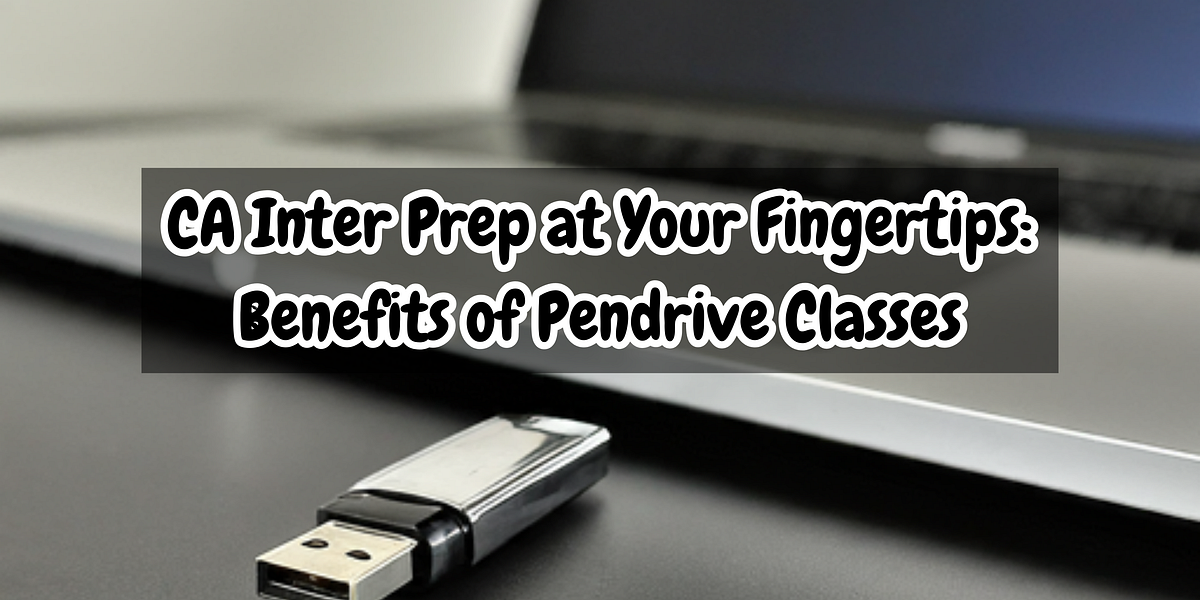 CA Inter Prep at Your Fingertips: Benefits of Pendrive Classes | by CommerceStudy | Aug, 2024 ...
