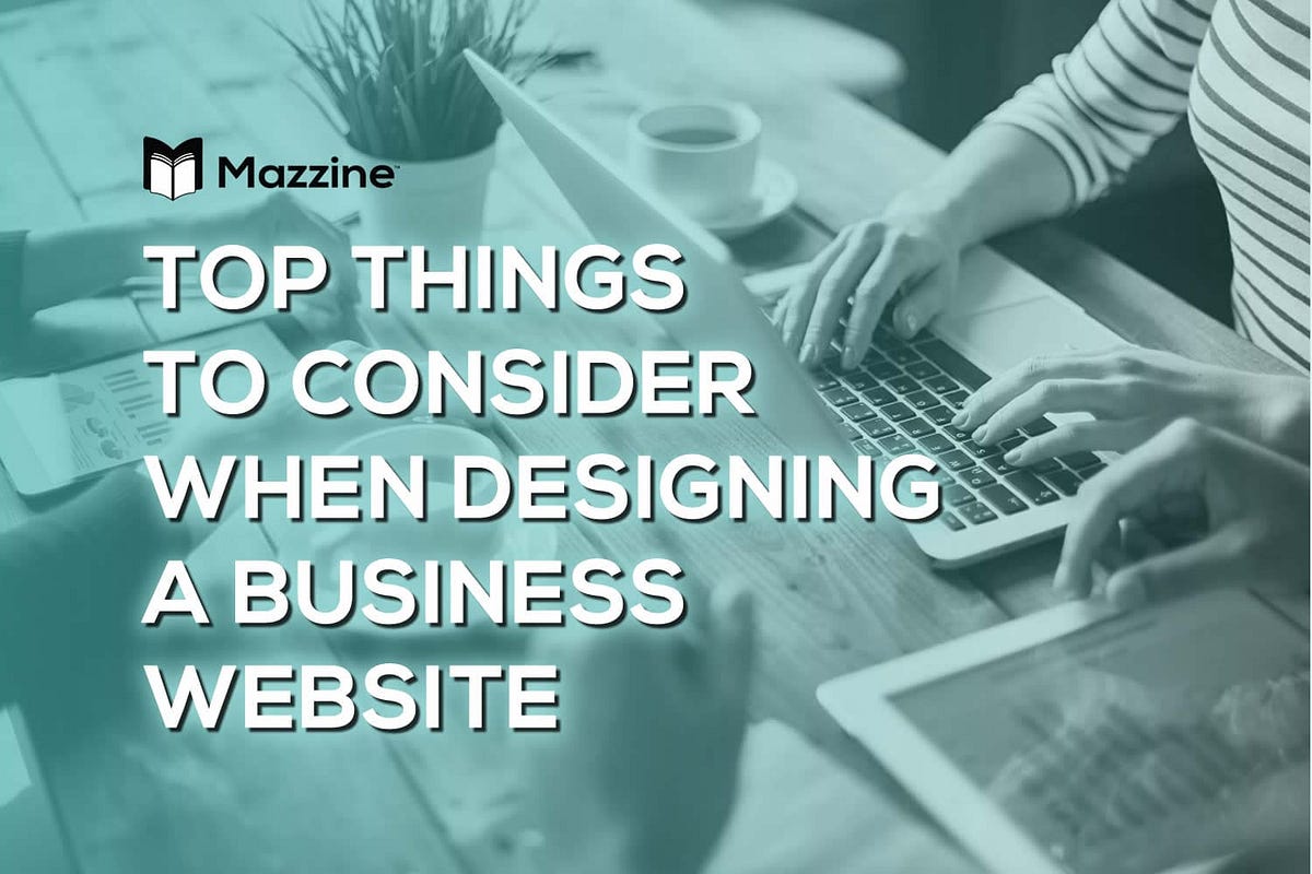 Top Things to Consider When Designing a Business Website | by Mazzine ...
