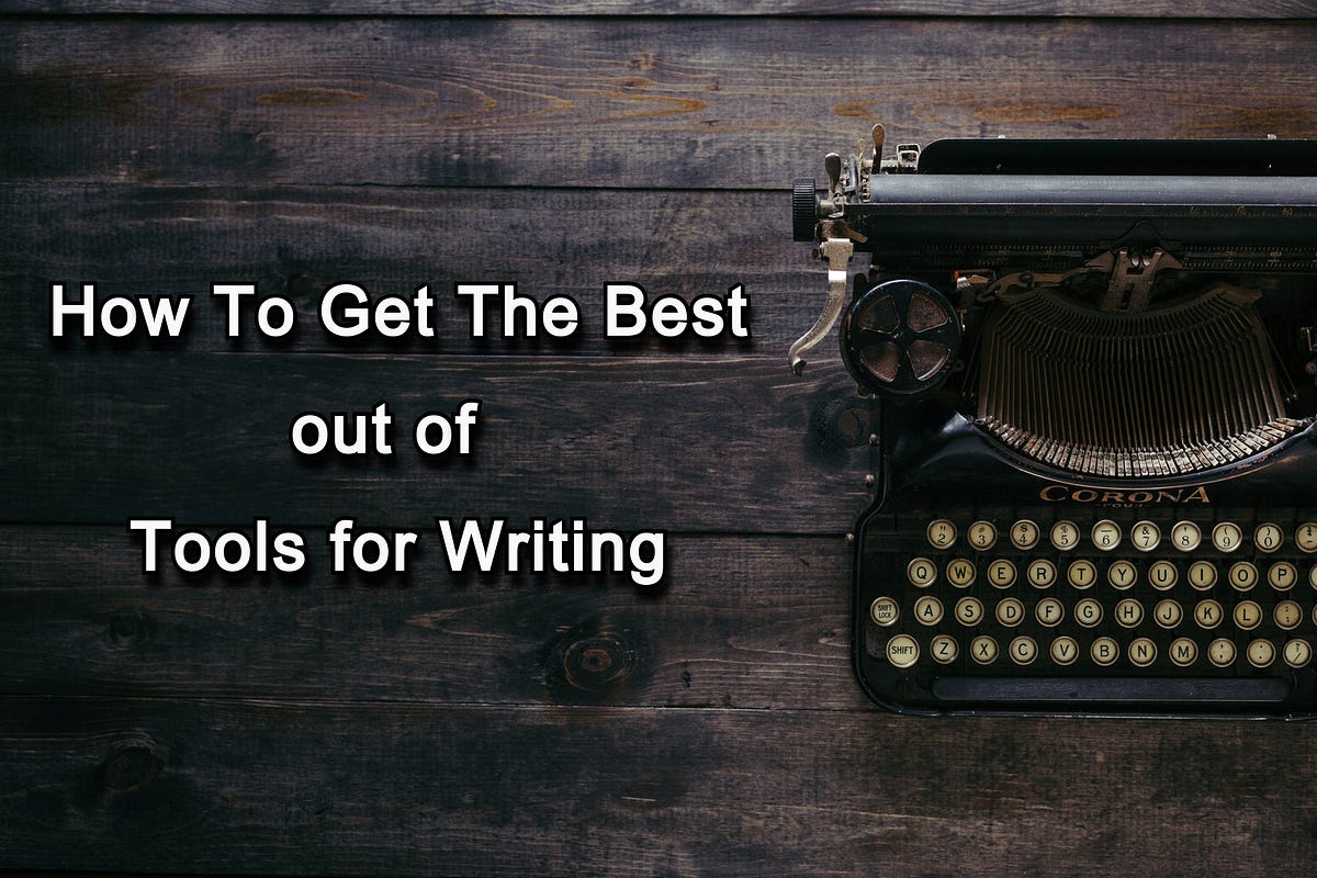 How To Get The Best out of Tools for Writing | The Startup