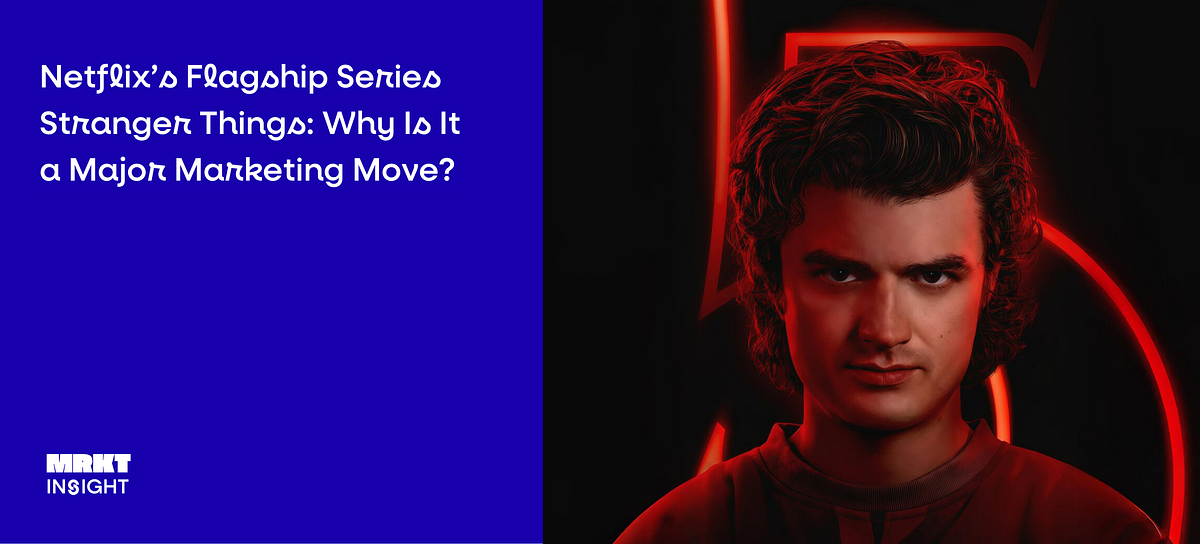 Netflix’s Flagship Series Stranger Things: Why Is It a Major Marketing ...