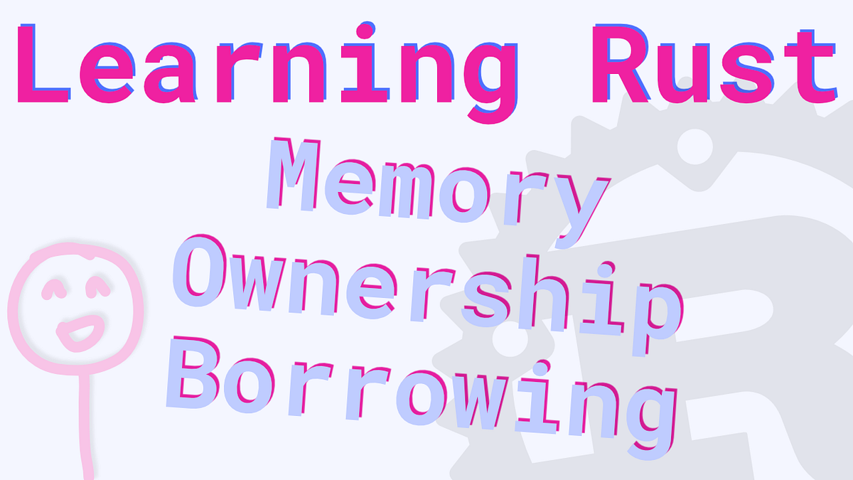 Learning Rust: Memory, Ownership and Borrowing | by Andrew Jakubowicz | Medium