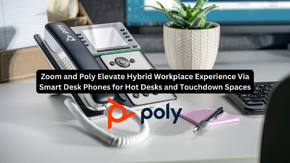 Zoom and Poly Elevate Hybrid Workplace Experience Via Smart Desk Phones for Hot Desks and ...