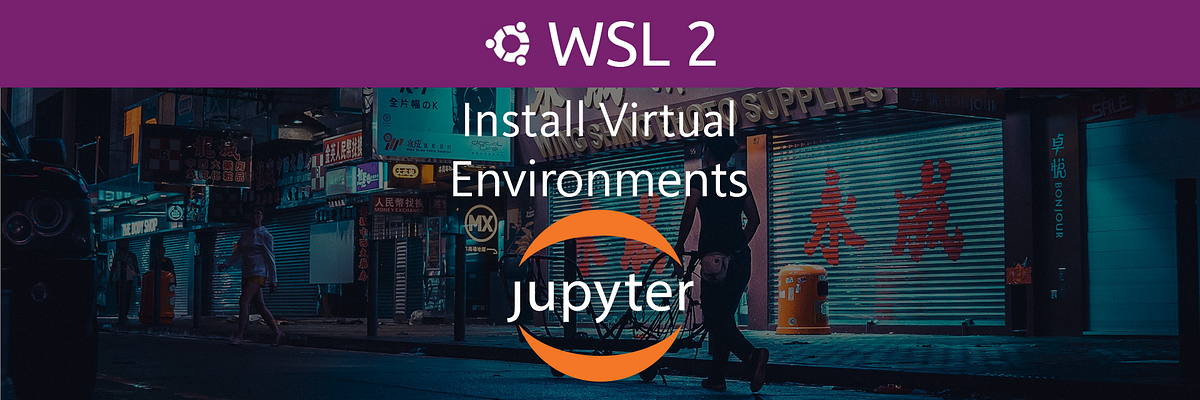 Install Virtual Environments in Jupyter Notebook in WSL2 | by David Littlefield | Level Up Coding