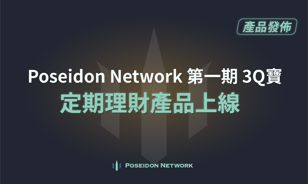 Poseidon Network 第一期 3Q寶 定期理財產品上線 | by Poseidon Network | POSEIDON NETWORK | Medium