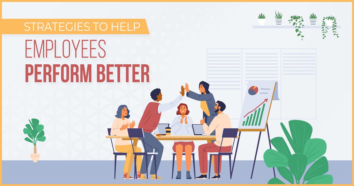 Strategies to help employees perform better | by Sherry Khan | Medium